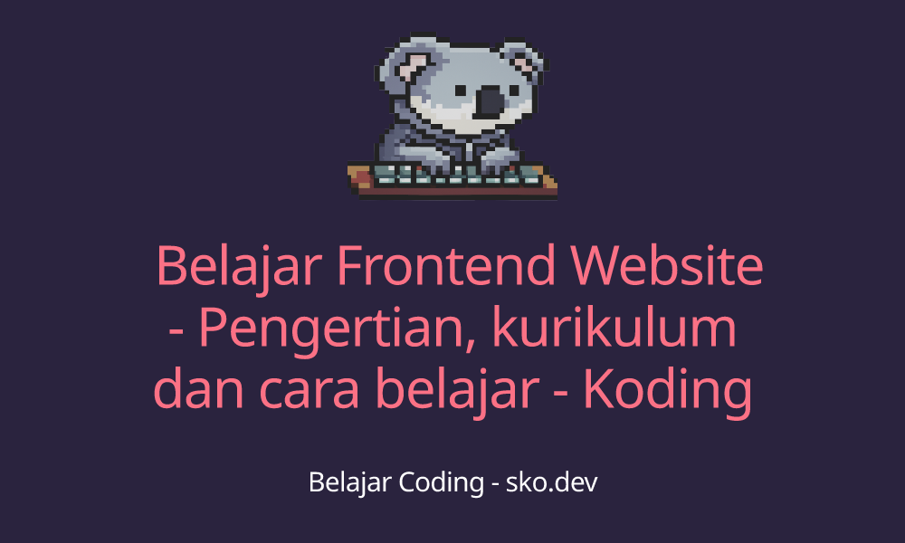 Belajar Frontend Website - Pengertian, kurikulum dan cara belajar - Koding