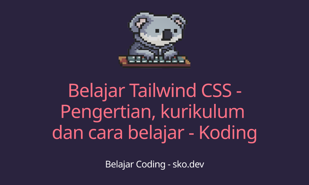 Belajar Tailwind CSS - Pengertian, kurikulum dan cara belajar - Koding