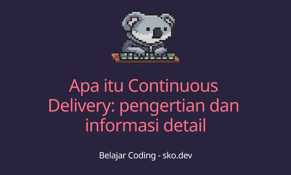 Apa itu Continuous Delivery: pengertian dan informasi detail