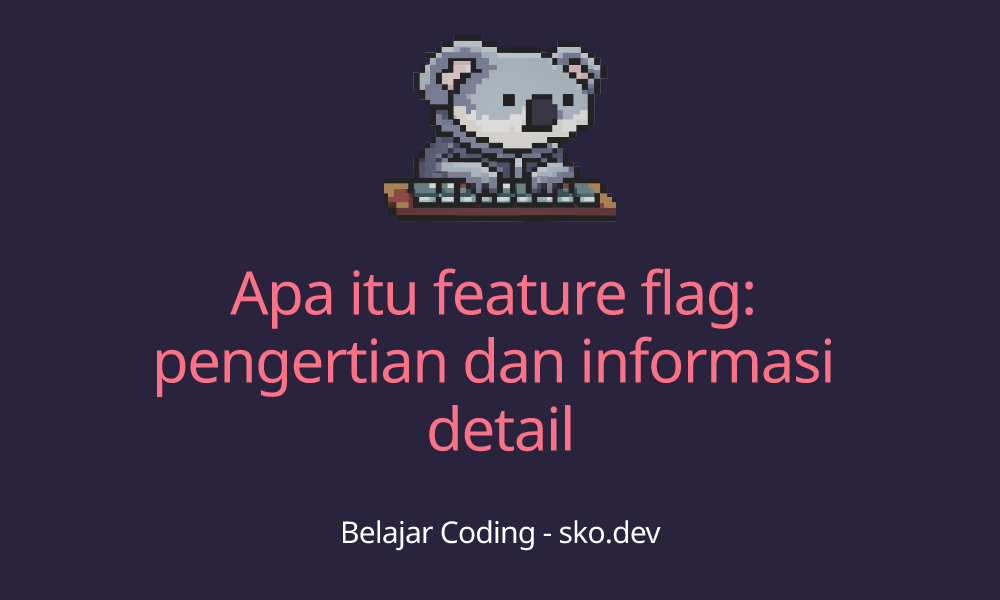 Apa itu feature flag: pengertian dan informasi detail
