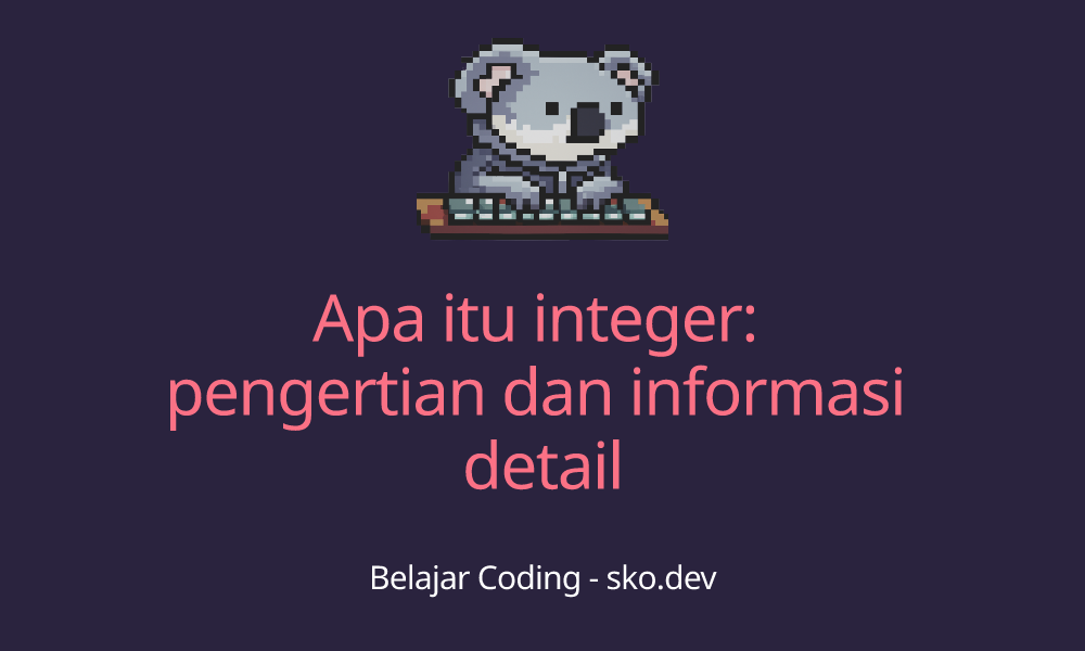 Apa itu integer: pengertian dan informasi detail