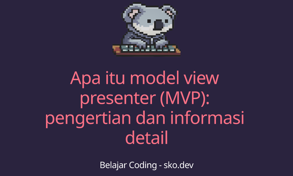 Apa itu model view presenter (MVP): pengertian dan informasi detail
