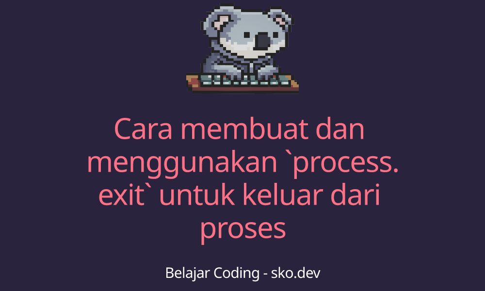 Cara membuat dan menggunakan `process.exit` untuk keluar dari proses