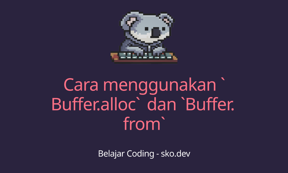 Cara menggunakan `Buffer.alloc` dan `Buffer.from`