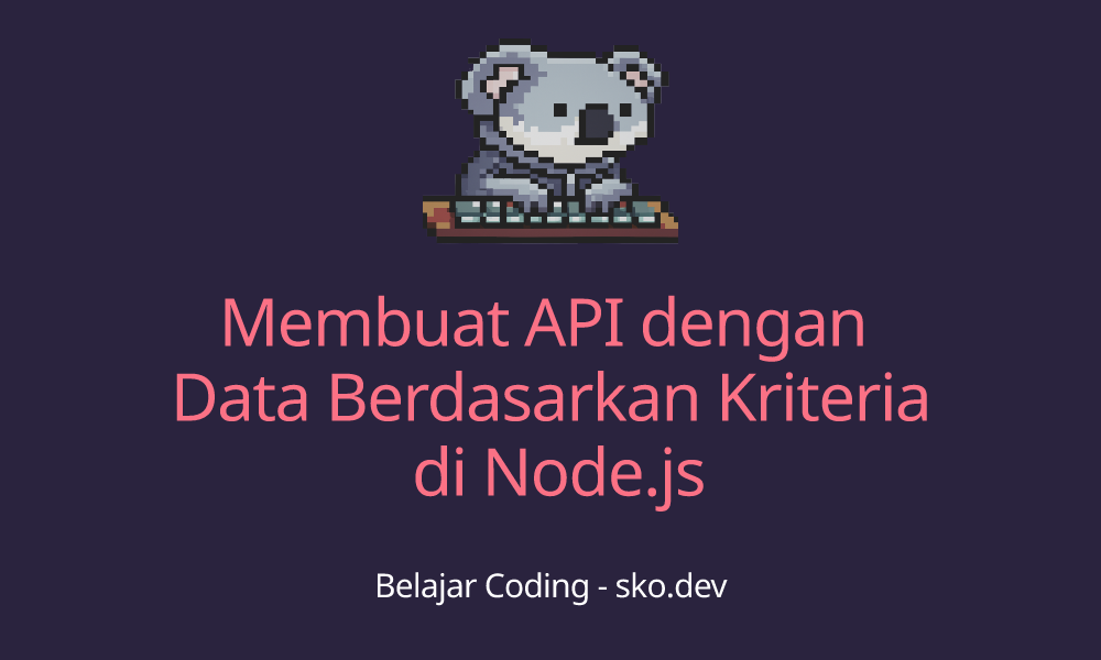 Membuat API dengan Data Berdasarkan Kriteria di Node.js