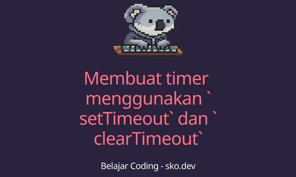 Membuat timer menggunakan `setTimeout` dan `clearTimeout`