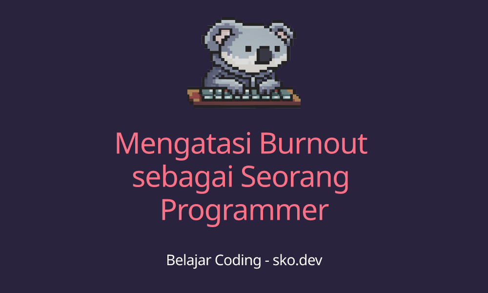 Mengatasi Burnout sebagai Seorang Programmer - Blog Koding