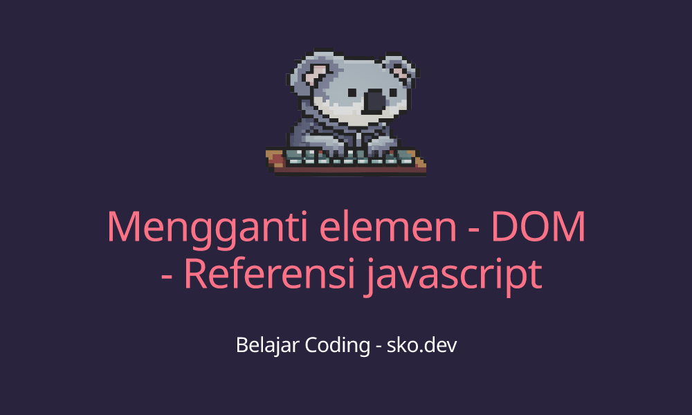Mengganti elemen - DOM - Referensi javascript