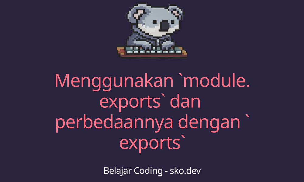 Menggunakan `module.exports` dan perbedaannya dengan `exports`