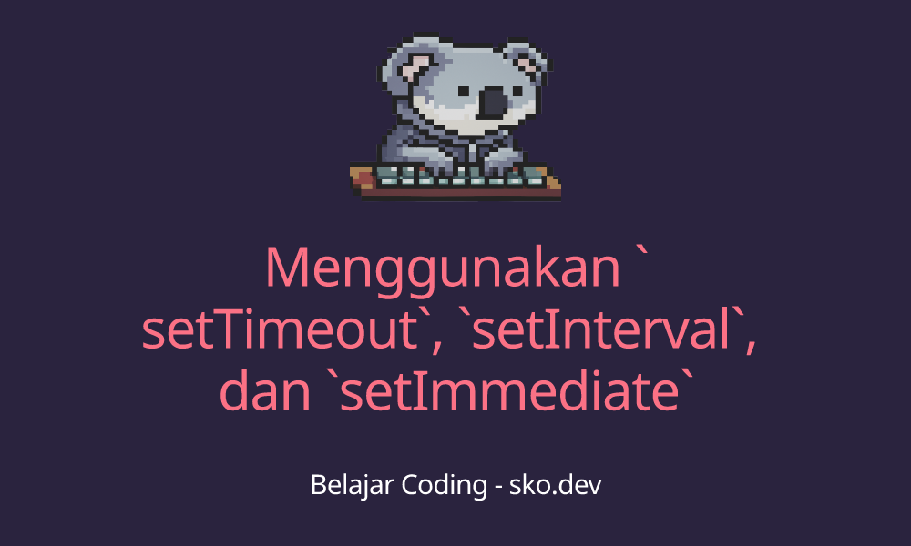 Menggunakan `setTimeout`, `setInterval`, dan `setImmediate`
