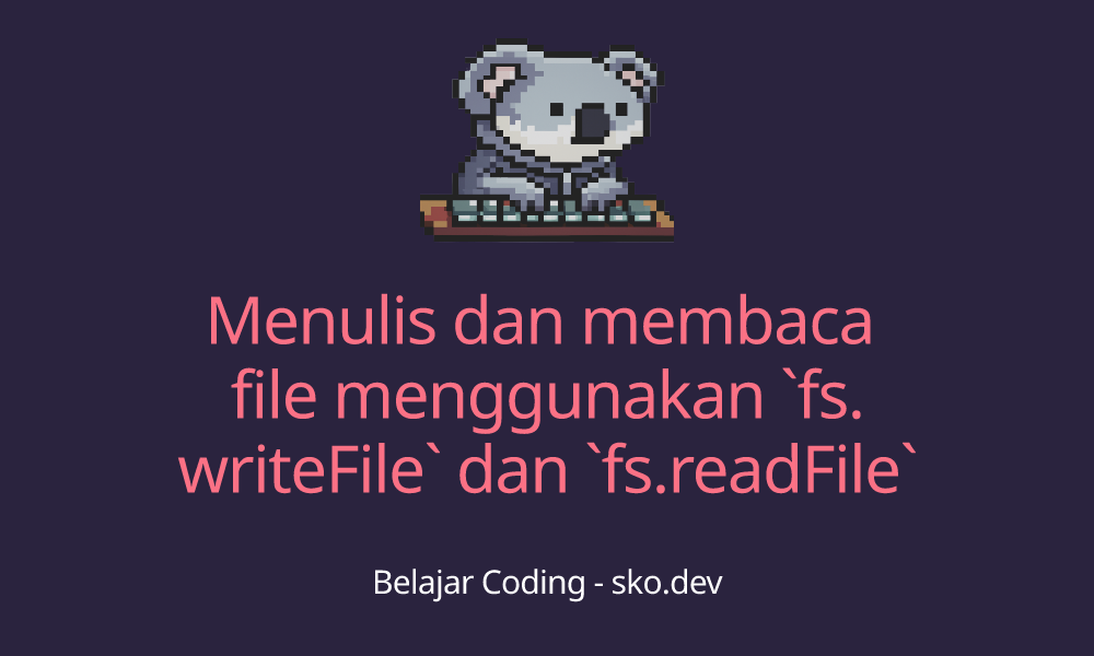 Menulis dan membaca file menggunakan `fs.writeFile` dan `fs.readFile`