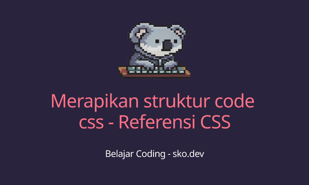 Merapikan struktur code css - Referensi CSS