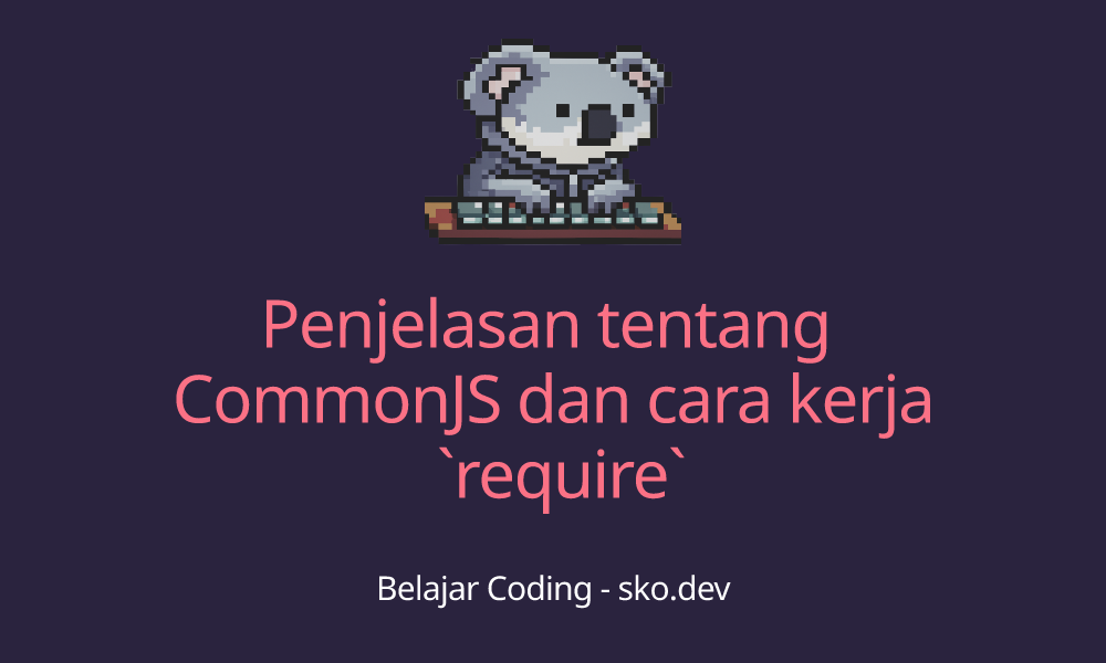 Penjelasan tentang CommonJS dan cara kerja `require`
