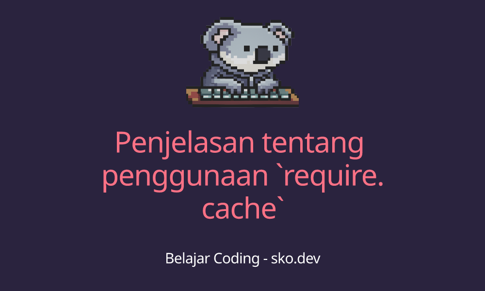 Penjelasan tentang penggunaan `require.cache`