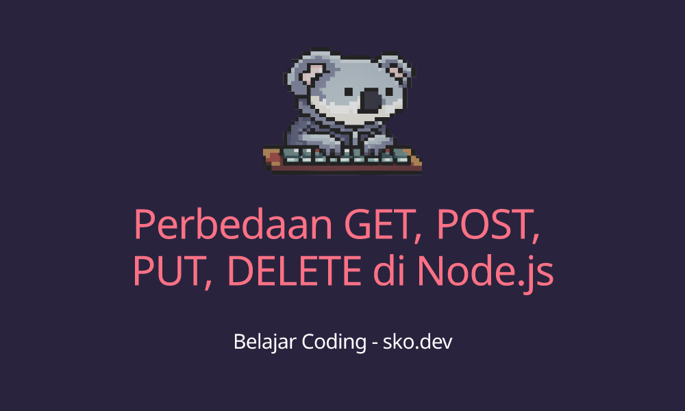 Perbedaan GET, POST, PUT, DELETE di Node.js