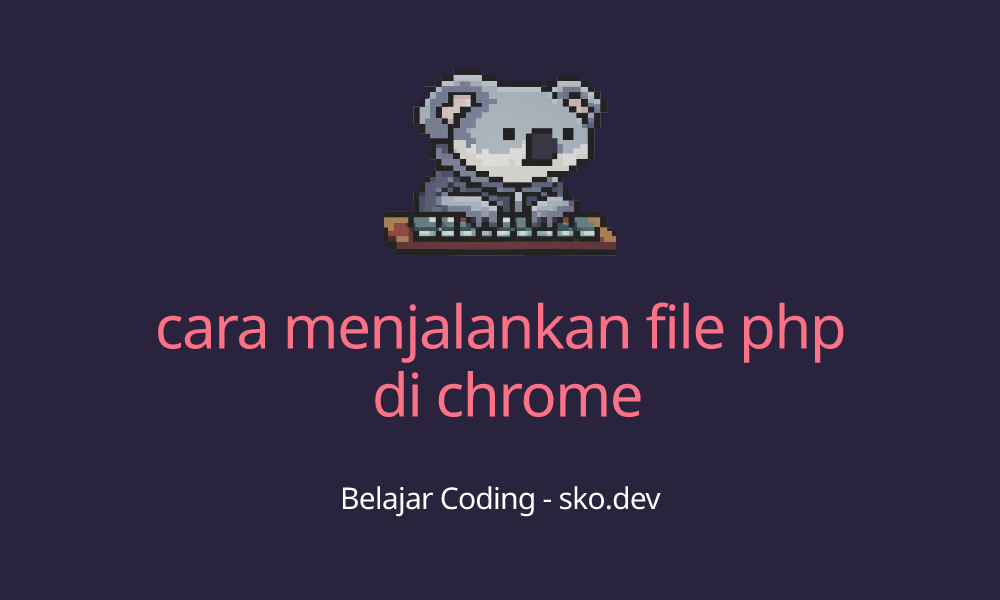 Cara Menjalankan File Php Di Chrome