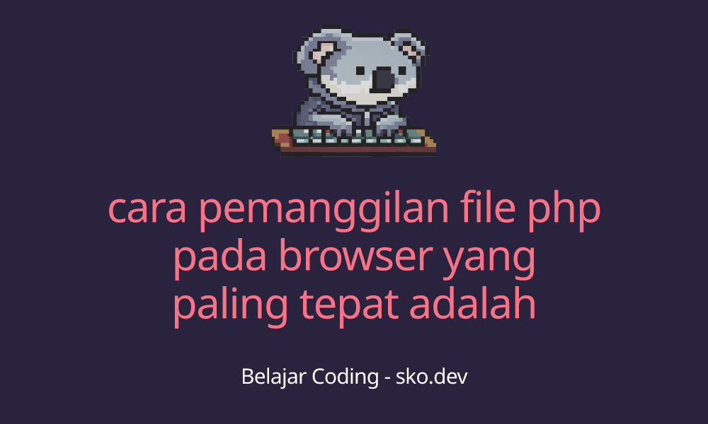 cara pemanggilan file php pada browser yang paling tepat adalah